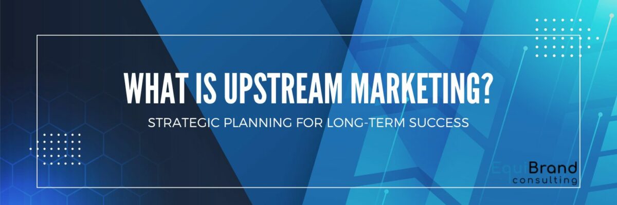 What is Upstream Marketing – Strategic Growth Approach